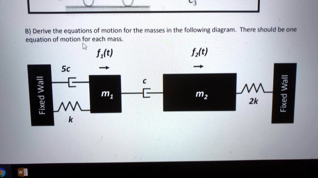 SOLVED: Derive the equations of motion for the masses in the following diagram. C3 B) Derive the ...