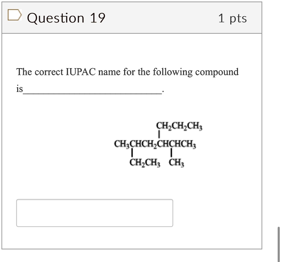 Question 19 1 pts The correct IUPAC name for the following compound is CH2CH2CH3 ...