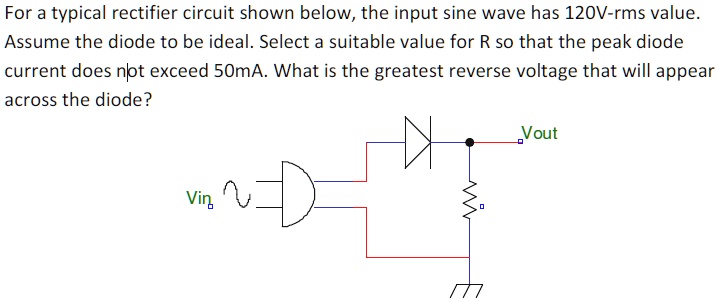 For a typical rectifier circuit shown below, the input sine wave has ...