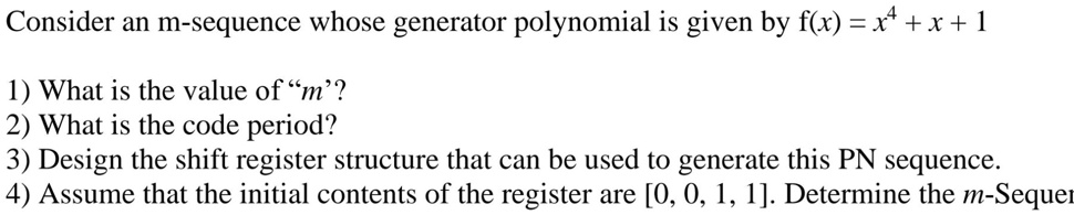 SOLVED: Consider an m-sequence whose generator polynomial is given by f(x) = x^4 + x + 1. 1 ...