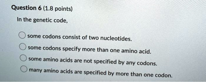 SOLVED: Question 6 (1.8 points) In the genetic code, some codons consist of two nucleotides ...