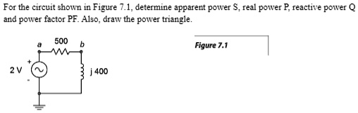 Determine apparent power, reactive power, and power factor. For the circuit shown in Figure 7.1 ...