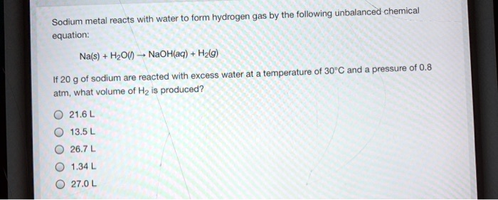 SOLVED: reacts with water to form hydrogen gas by the following unbalanced chemical Sodium metal ...