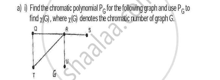 a i find the chromatic polynomial pg for the following graph and use pg to find chig where chig ...