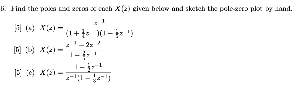 SOLVED: 6 Find the poles and zeros of each X(z) given below and sketch the pole-zero plot by ...