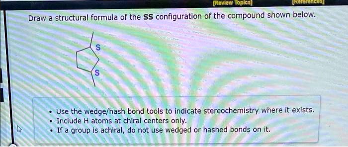 Draw a structural formula of the SS configuration of the compound shown ...