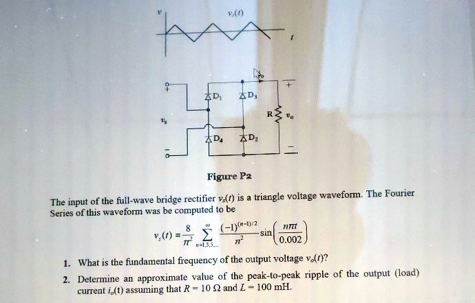SOLVED: input of the full wave bridge rectifier Figure P2 The input of the full-wave bridge ...