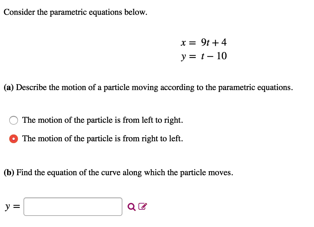 SOLVED: Consider the parametric equations below. X = 9t + 4 y = t 10 (a) Describe the motion of ...