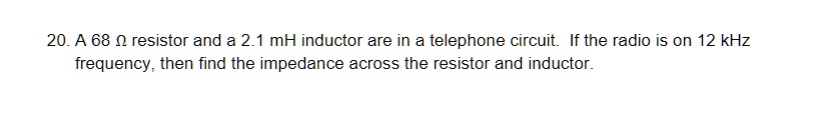 SOLVED: 20.A 68 n resistor and a 2.1 mH inductor are in a telephone ...