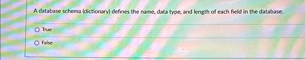 A database schema (dictionary) defines the name, data type, and length of each field in the ...