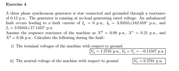 SOLVED: Exercise 4 A three phase synchronous generator is star connected and grounded through a ...