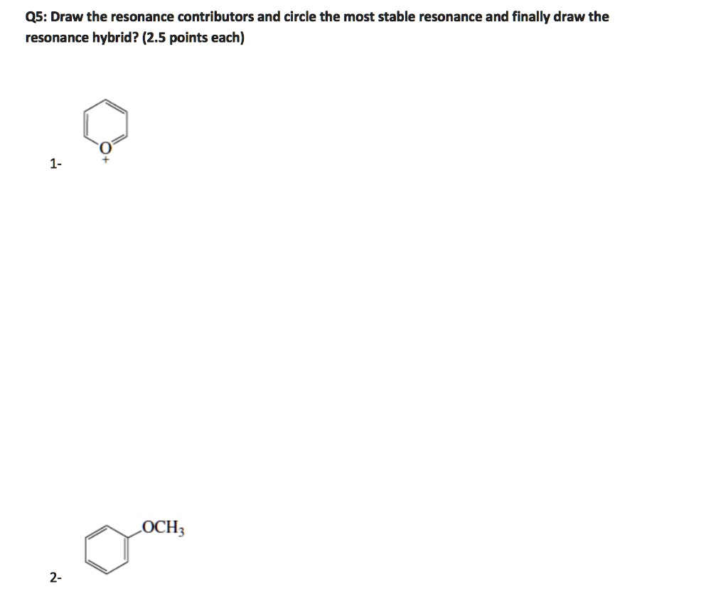 SOLVED: Q5: Draw the resonance contributors and circle the most stable resonance and finally ...