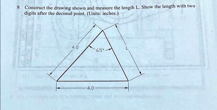 9. Construct the drawing shown and measure the length L. Show the ...