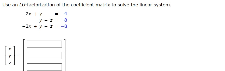 Solved Use An Lu Factorization Of The Coefficient Matrix To Solve The Linear System 2x Y 4 8875