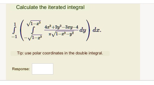 SOLVED: Calculate the iterated integral /1-T 4x2+2y23y4 12? dx Tip: use ...