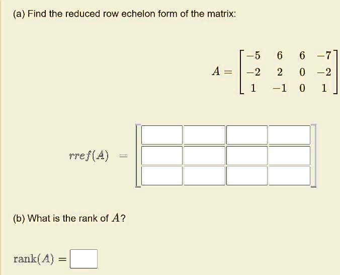 SOLVED: (a) Find the reduced row echelon form of the matrix: A = rref(A ...