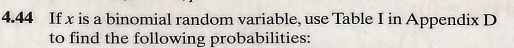 SOLVED: 4.44 If x is a binomial random variable, use Table I in Appendix D to find the following ...