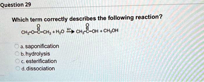 [GET ANSWER] Question 29 Which term correctly describes the following reaction? CH3-O-C-CH3 ...