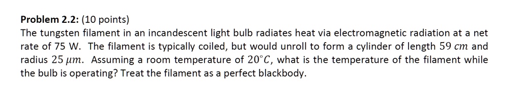 SOLVED: Problem 2.2: (10 points) The tungsten filament in an ...