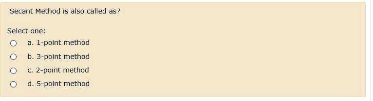 [GET ANSWER] secant method is also called as select one 1 point method ...