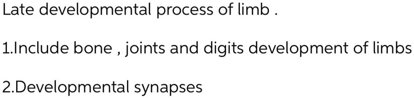 SOLVED: Late developmental process of limbs Include bone joints and ...