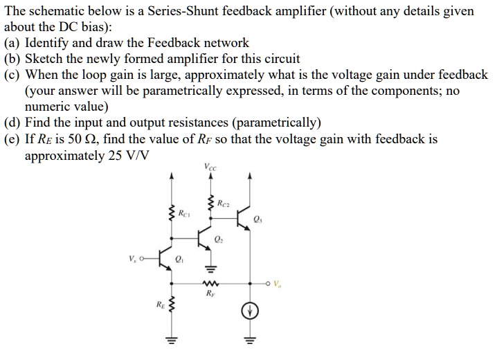 SOLVED: The schematic below is a Series-Shunt feedback amplifier (without any details given ...