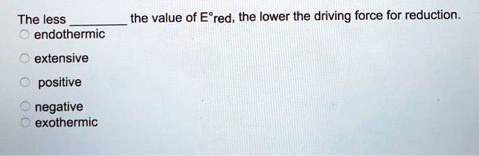 SOLVED: The less endothermic the value of E"red, the lower the driving ...