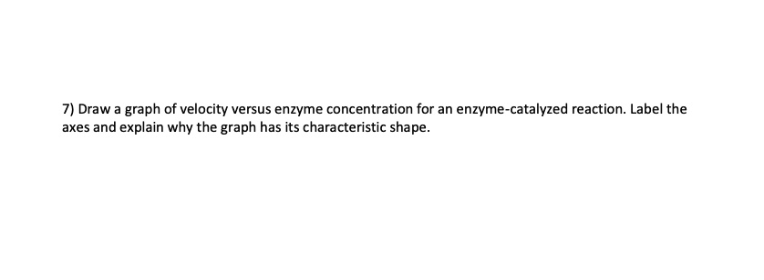 SOLVED: 7) Draw a graph of velocity versus enzyme concentration for an ...