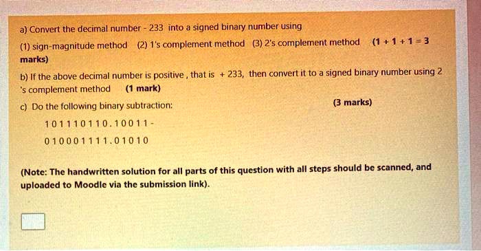 a) Convert the decimal number -233 into a signed binary number using (1) sign-magnitude method ...
