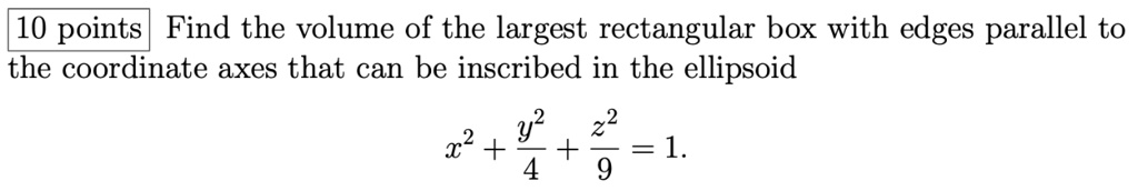 10 points find the volume of the largest rectangular box with edges parallel to the coordinate ...
