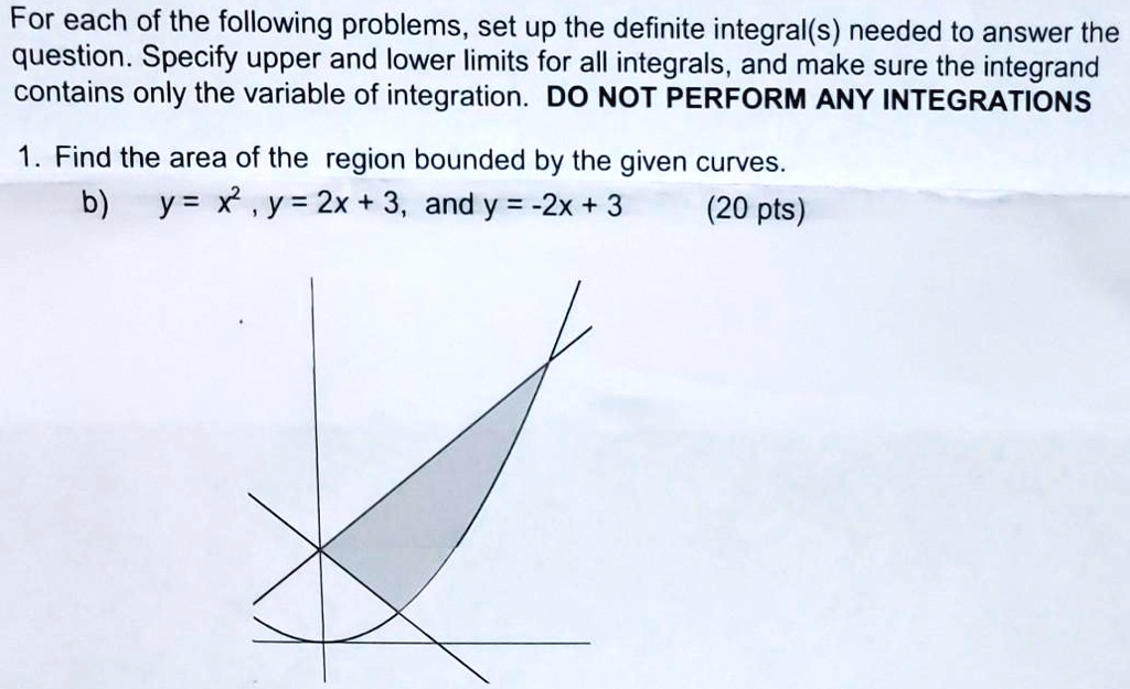 For each of the following problems, set up the definite integral(s ...