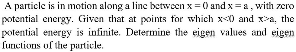 A particle is in motion along a line between x = 0 and x = a, with zero ...