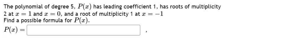 SOLVED: The polynomial of degree 5, P(x) has leading coefficient 1, has roots of multiplicity 2 ...