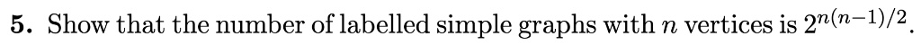 5. Show that the number of labelled simple graphs with n vertices is 2 ...