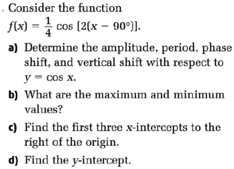 SOLVED: Consider the function f(x) 1 cos [2(x 902)]: a) Determine the amplitude, period, phase ...
