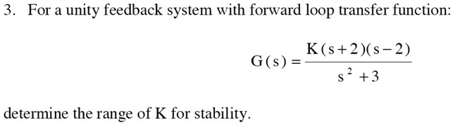 for a unity feedback system with forward loop transfer function ks2s 2 g s 3 determine the range ...