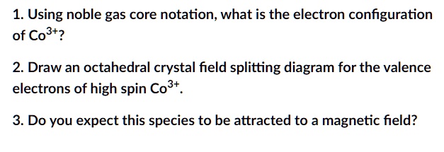 SOLVED: 1. Using noble gas core notation, what is the electron configuration of Co3t? Draw an ...