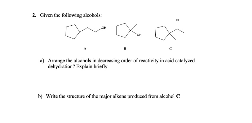 2. Given the following alcohols: A OH B OH C OH a) Arrange the alcohols in decreasing order of ...
