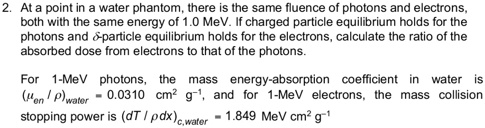 SOLVED: 2. At a point in a water phantom, there is the same fluence of ...