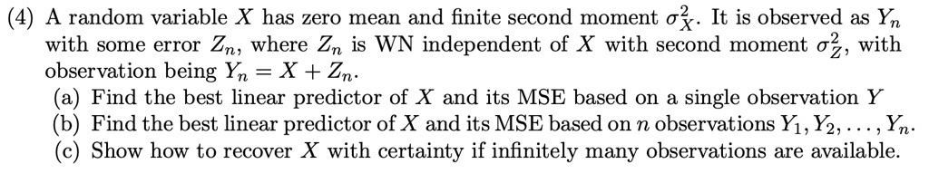 SOLVED: A random variable X has zero mean and finite second moment oX It is observed as Yn with ...