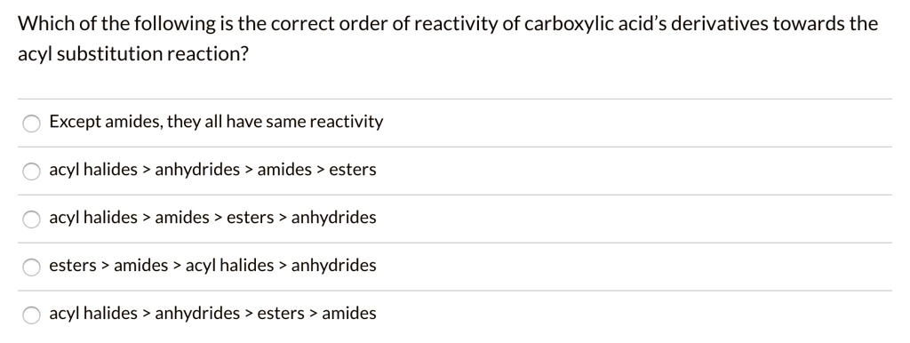 Which of the following is the correct order of reactivity of carboxylic acid's derivatives ...