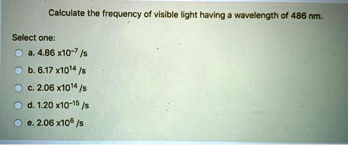 calculate the frequency of visible light having a wavelength of 486 nm ...