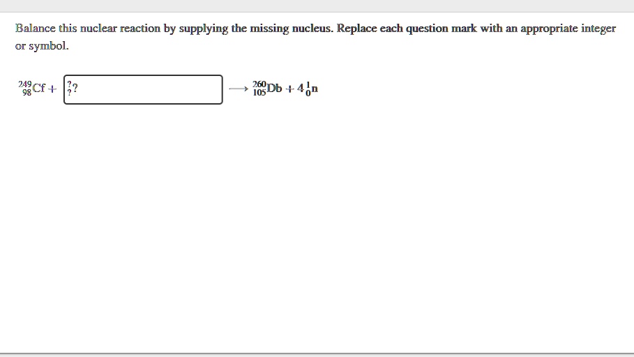 SOLVED: Balance this nuclear reaction by supplying the missing nucleus ...