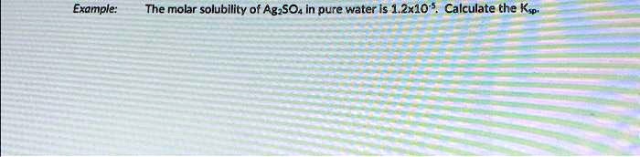 SOLVED: The molar solubility of Ag2SO4 in pure water is 1.2x10^-5 ...
