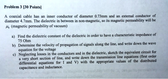 Problem 3 [30 Points] A coaxial cable has an inner conductor of ...