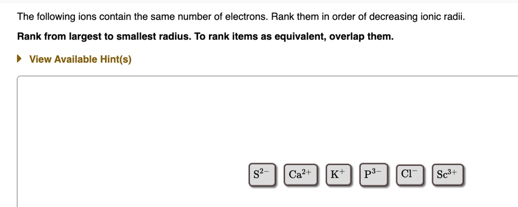 SOLVED: The following ions contain the same number of electrons Rank them in order of decreasing ...