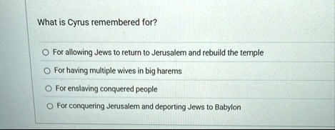 what is cyrus remembered for o for allowing jews to return to jerusalem ...