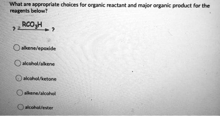 SOLVED: What are appropriate choices for organic reactant ad major ...