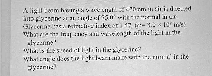 SOLVED: A light beam having a wavelength of 470 nm in air is directed into glycerine at an angle ...