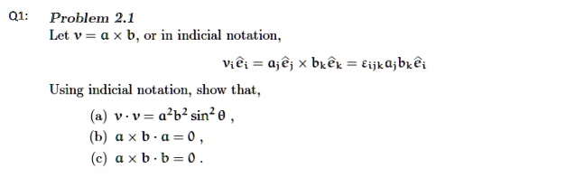 q1 problem 21 let v a x b or in indicial notation viei aje bkek eijkabkei using indicial ...
